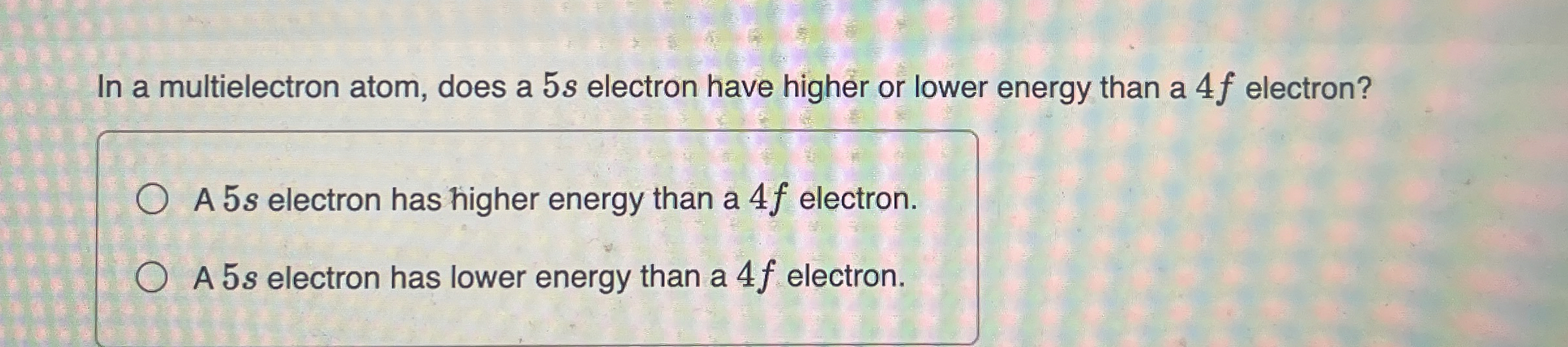 Solved In a multielectron atom, does a 5s ﻿electron have | Chegg.com