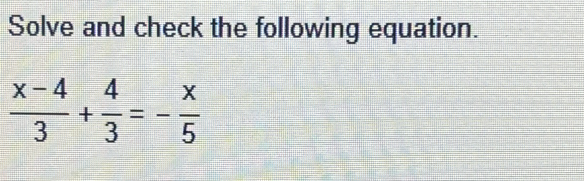 Solved Solve and check the following equation.x-43+43=-x5 | Chegg.com