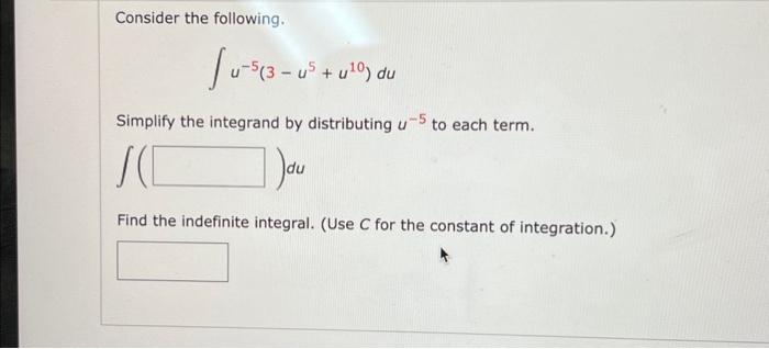 Solved Consider the following. ∫u−5(3−u5+u10)du Simplify the | Chegg.com