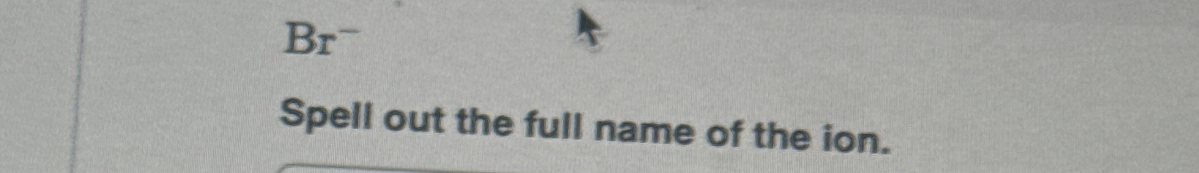 Solved Br-Spell out the full name of the ion. | Chegg.com