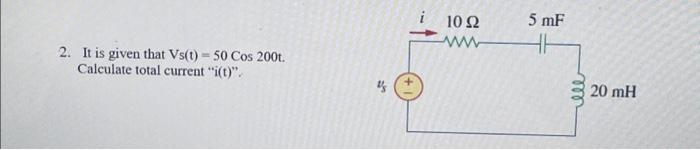Solved 2. It is given that Vs(t) = 50 Cos 200t. Calculate | Chegg.com