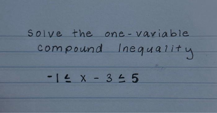 Solved Solve the one- variable compound Inequality -1 ≤ x - | Chegg.com