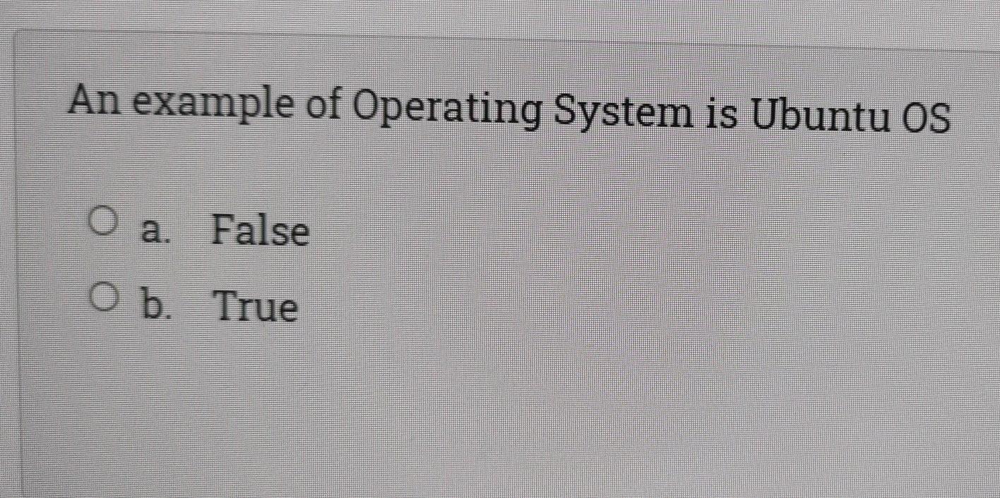 Solved An example of Operating System is Ubuntu OS O a. | Chegg.com