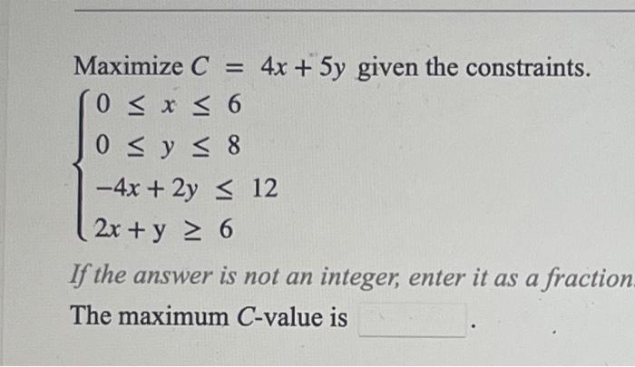 Solved Maximize C=4x+5y given the constraints. | Chegg.com