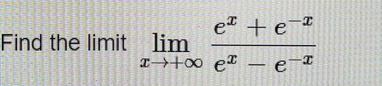 Solved Find the limit limx→+∞ex+e-xex-e-x | Chegg.com
