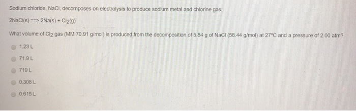Solved Sodium chloride, Naci, decomposes on electrolysis to | Chegg.com