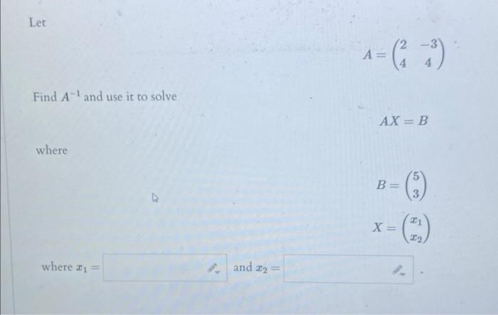 Solved Let A=(24−34) Find A−1 and use it to solve AX=B where | Chegg.com
