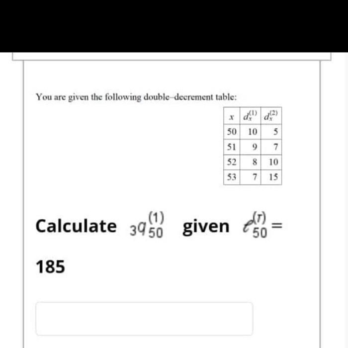 Solved You are given the following double-decrement table: | Chegg.com