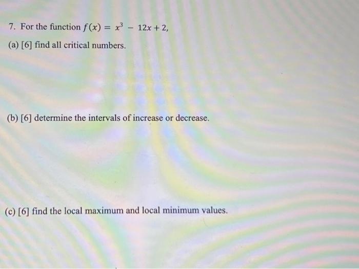 Solved 7. For the function f(x)=x3−12x+2, (a) [6] find all | Chegg.com