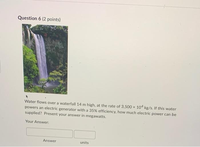 Solved Question 6 ( 2 points) Water flows over a waterfall | Chegg.com