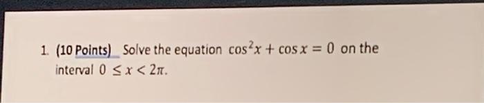Solved 1. (10 Points) Solve the equation cos²x + cos x = 0 | Chegg.com