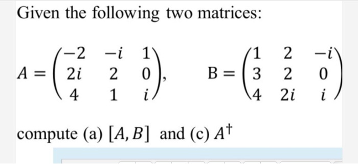 Solved Given the following two matrices: -2 -i 1 A = | 2i 2 | Chegg.com