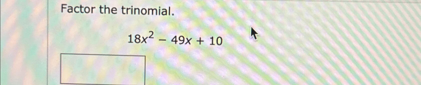 Solved Factor the trinomial.18x2-49x+10 | Chegg.com