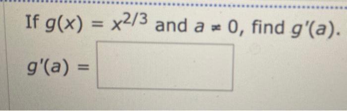 Solved If g(x)=x2/3 and a =0, find g′(a) g′(a)= | Chegg.com
