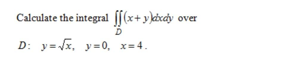 Solved Calculate the integral ∬D(x+y)dxdy over | Chegg.com