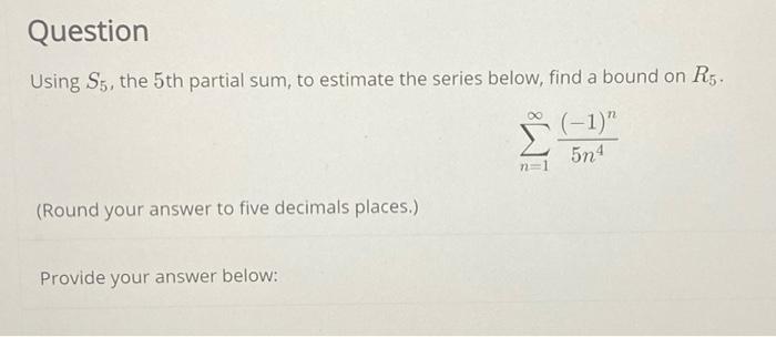 Solved Question Using S5, the 5th partial sum, to estimate | Chegg.com