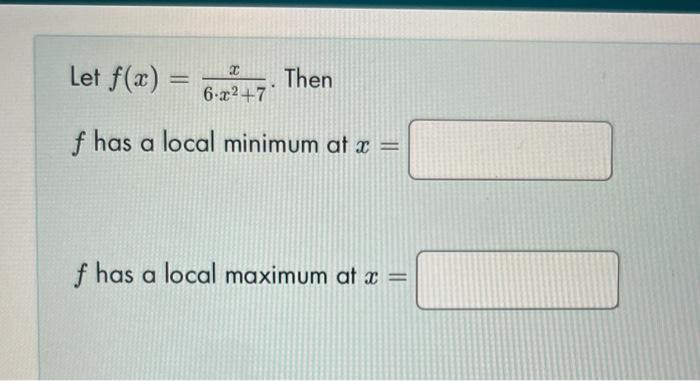 Solved Let f(x)=6⋅x2+7x. Then f has a local minimum at x= f | Chegg.com