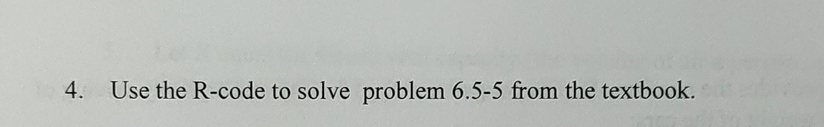 Solved 4. Use the R-code to solve problem 6.5-5 from the | Chegg.com
