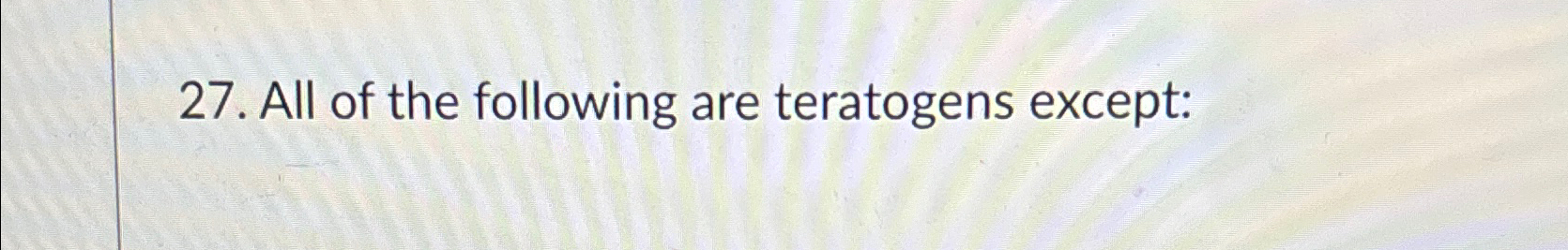Solved All of the following are teratogens except: | Chegg.com