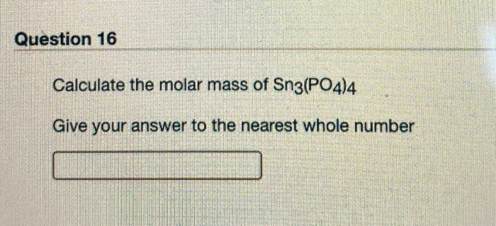 Solved Question 16 Calculate the molar mass of Sn3(PO4)4 | Chegg.com