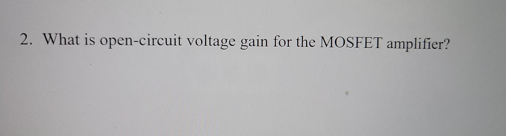 Solved 2. What is open-circuit voltage gain for the MOSFET | Chegg.com