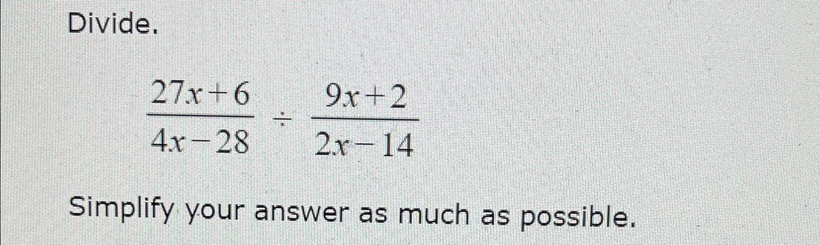 Solved Divide.27x+64x-28÷9x+22x-14Simplify your answer as | Chegg.com