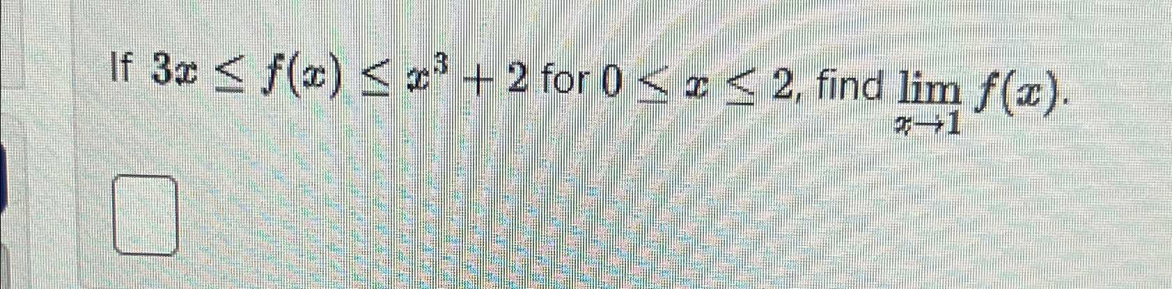 Solved If 3x≤f(x)≤x3+2 ﻿for 0≤x≤2, ﻿find limx→1f(x) | Chegg.com