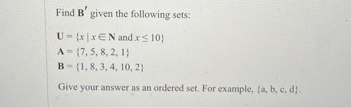 Solved Find B given the following sets: U = {x|x EN and x ≤ | Chegg.com