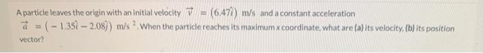 Solved A particle leaves the origin with an initial velocity | Chegg.com