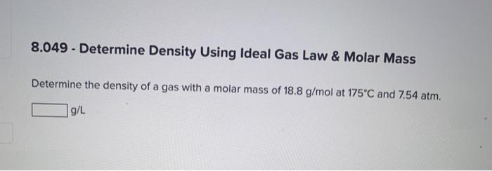 Solved 8.049 - Determine Density Using Ideal Gas Law & Molar | Chegg.com