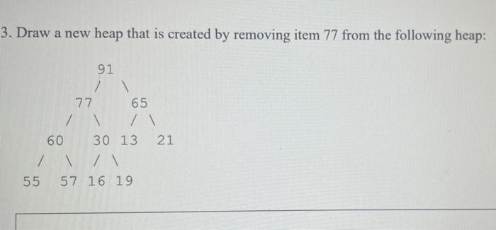 Solved 3. Draw a new heap that is created by removing item | Chegg.com