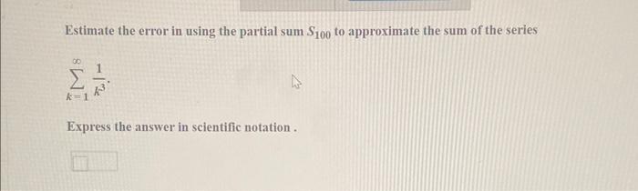Solved Estimate the error in using the partial sum S100 to | Chegg.com