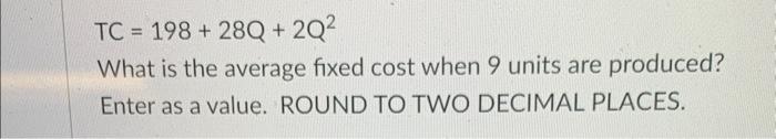 Solved TC=198+28Q+2Q2 What is the average fixed cost when 9 | Chegg.com