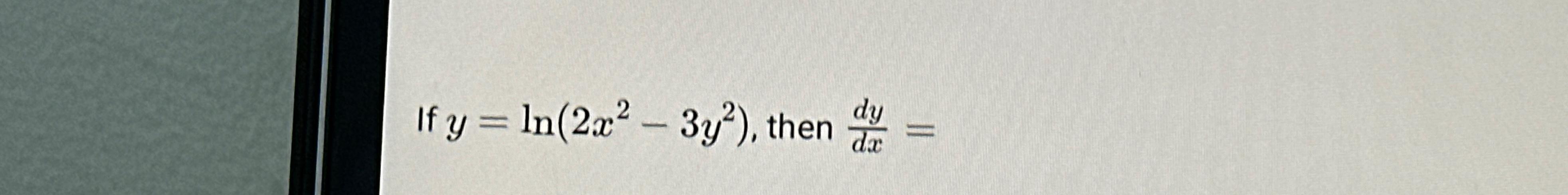 Solved If y=ln(2x2-3y2), ﻿then dydx= | Chegg.com