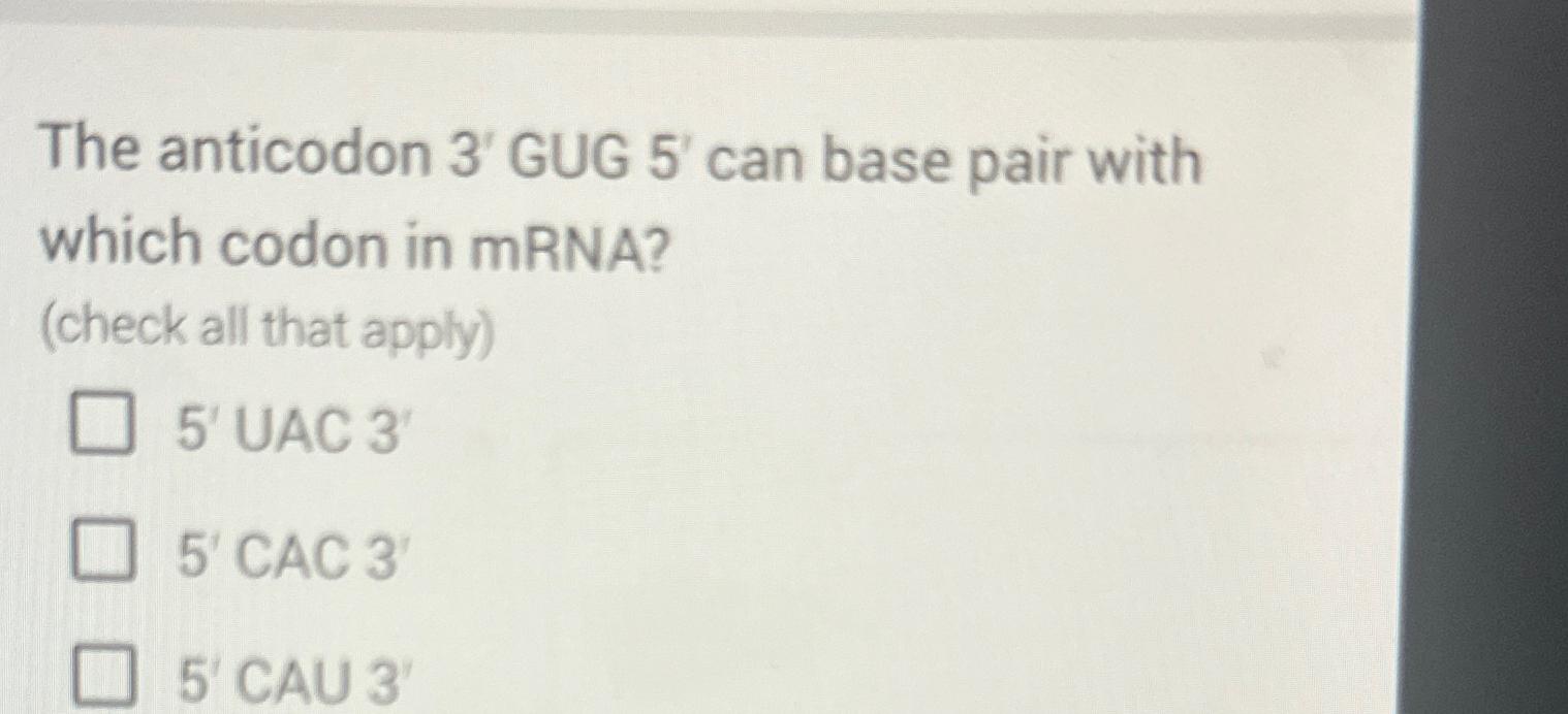 Solved The anticodon 3' ﻿GUG 5' ﻿can base pair with which | Chegg.com