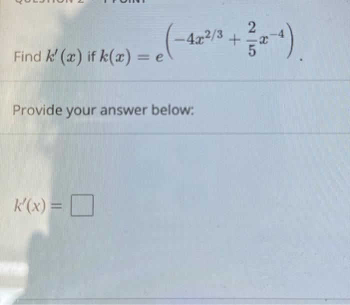 Solved Find k' (x) if k(x) = -4x²/3 + = (-42 k'(x) = Provide | Chegg.com Solved Find k' (x) if k(x) = -4x²/3 + = (-42 k'(x) = Provide | Chegg.com