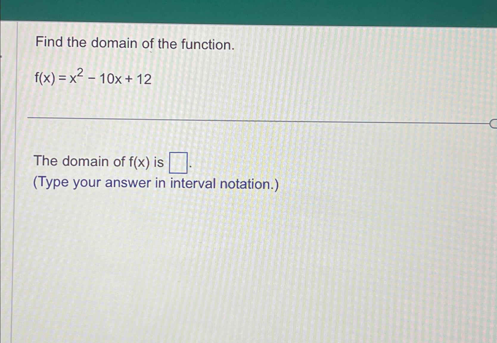 Solved Find the domain of the function.f(x)=x2-10x+12The | Chegg.com