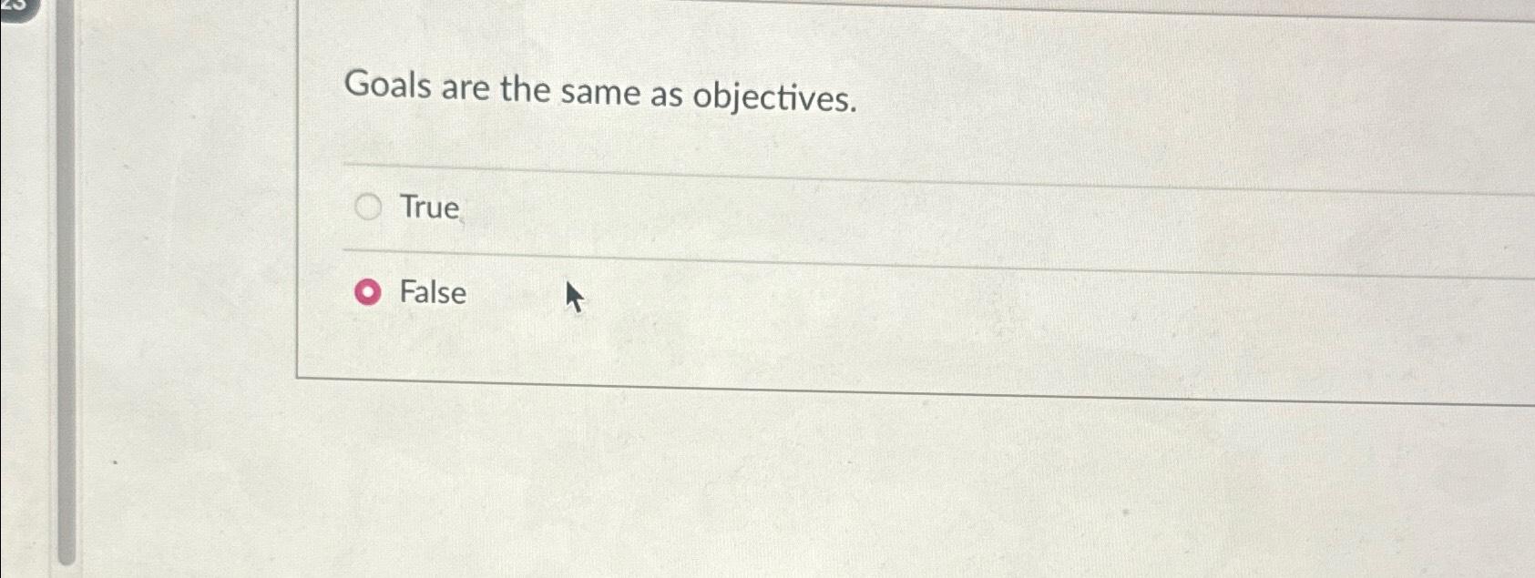 Solved Goals are the same as objectives.TrueFalse | Chegg.com