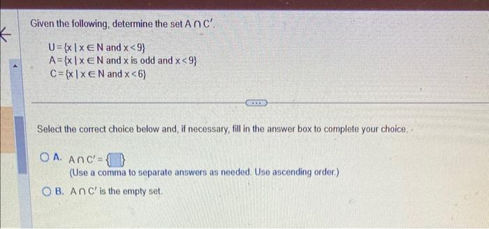 Solved Given the following, determine the set A∩C′. U={x∣x∈N | Chegg.com