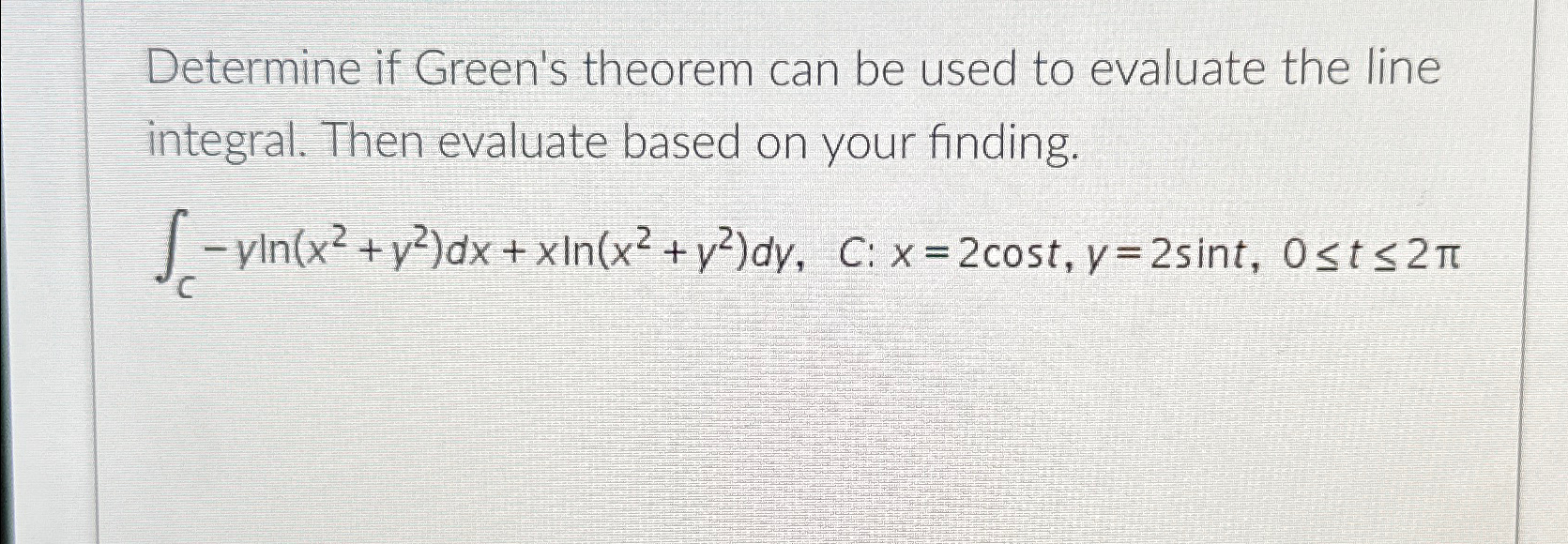 Determine if Green's theorem can be used to evaluate | Chegg.com