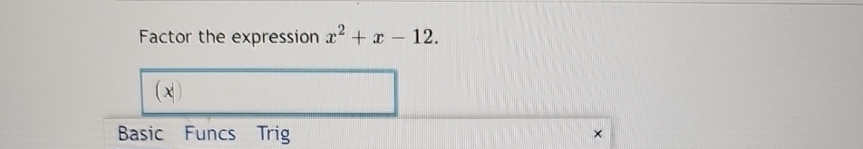 Solved Factor the expression x2+x-12.Basic Funcs Trig | Chegg.com