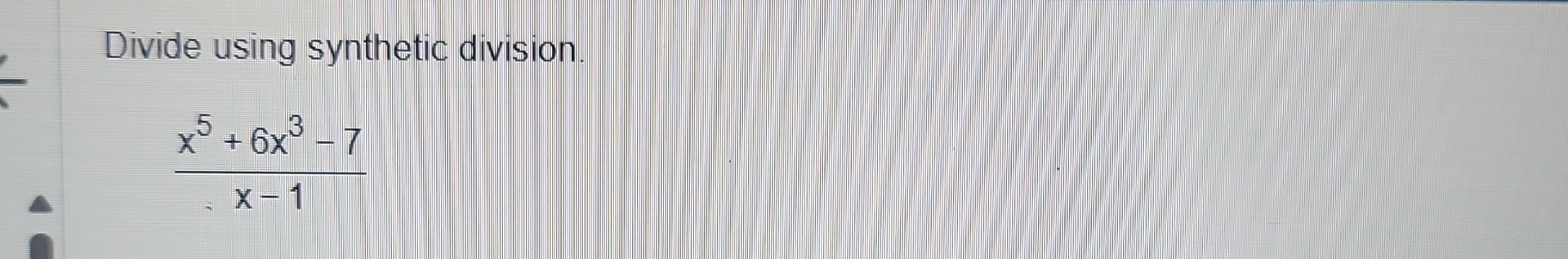 Solved Divide using synthetic division.x5+6x3-7x-1 | Chegg.com