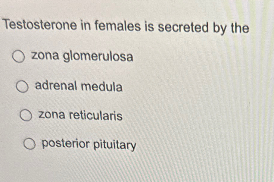 Solved Testosterone in females is secreted by thezona | Chegg.com Solved Testosterone in females is secreted by thezona | Chegg.com