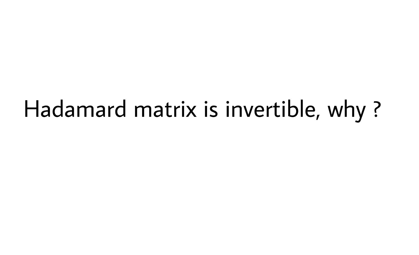 Solved Hadamard Matrix Is Invertible Why 