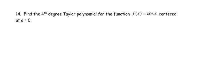 Solved 14. Find the 4th degree Taylor polynomial for the | Chegg.com