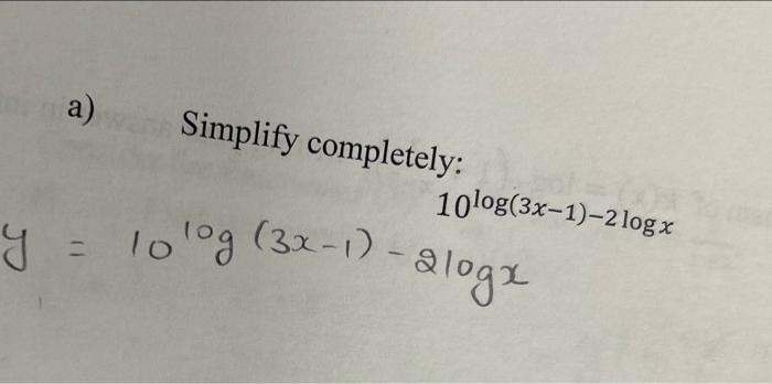 Solved a) Simplify completely: y=10log(3x−1)−2logx | Chegg.com