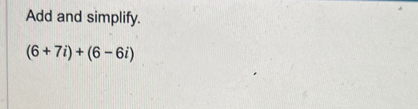 Solved Add and simplify.(6+7i)+(6-6i) | Chegg.com