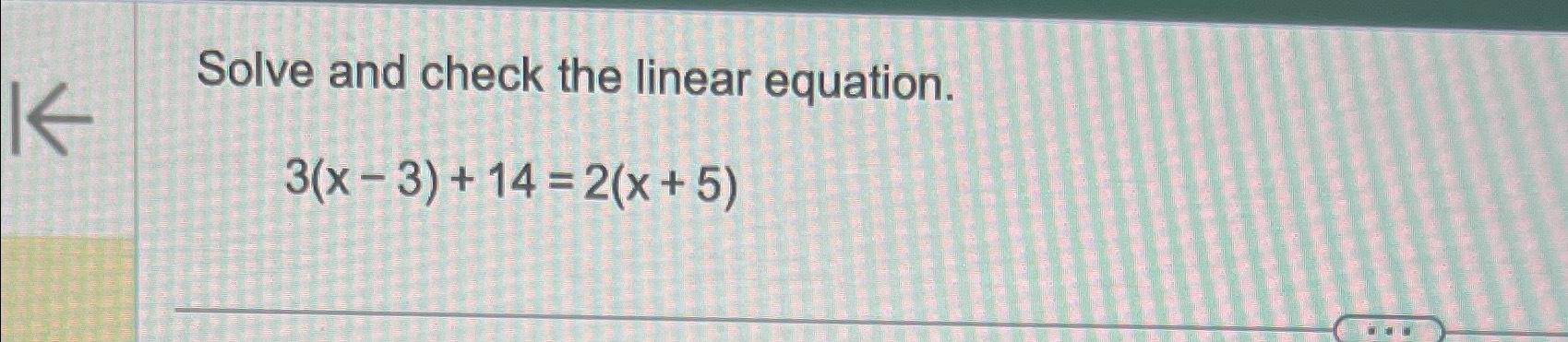 Solved Solve and check the linear equation.3(x-3)+14=2(x+5) | Chegg.com