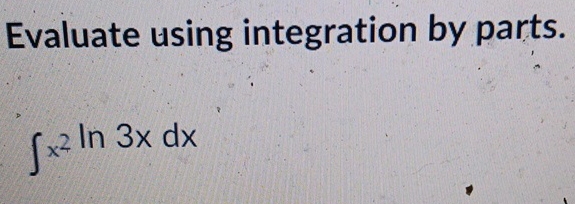 Solved Evaluate using integration by parts.∫﻿﻿x2ln3xdx | Chegg.com