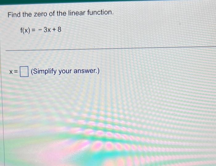 Solved Find the zero of the linear function. f(x)=−3x+8 x= | Chegg.com